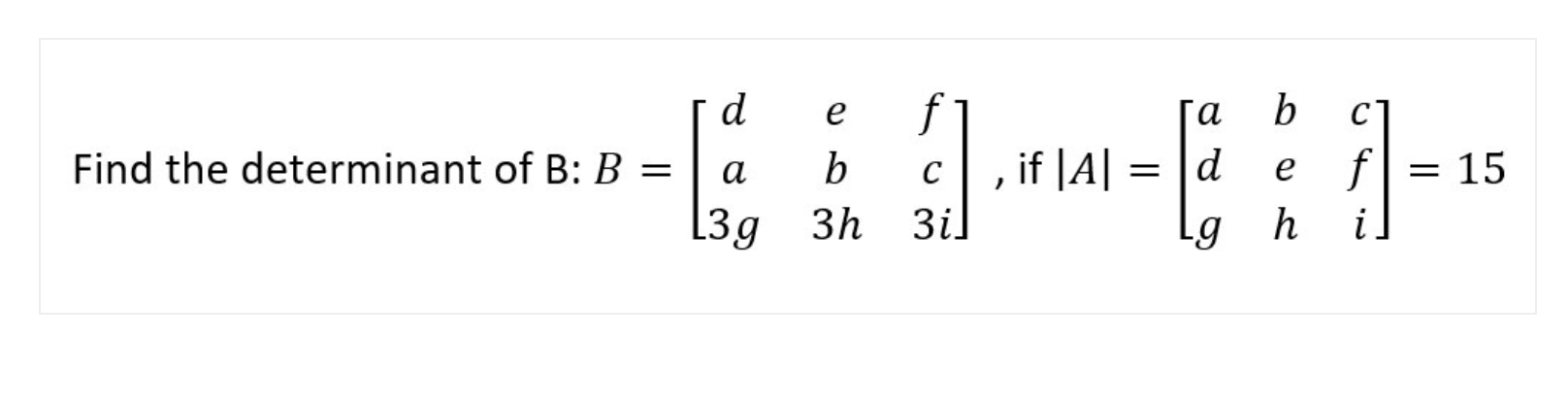Solved Find the determinant of B:B=⎣⎡da3geb3hfc3i⎦⎤, if | Chegg.com