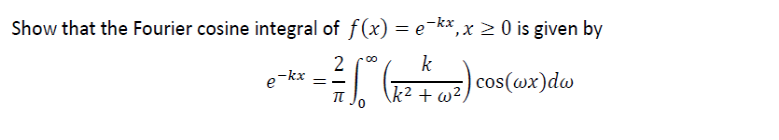 Solved Show that the Fourier cosine integral of f(x) = e-kx, | Chegg.com