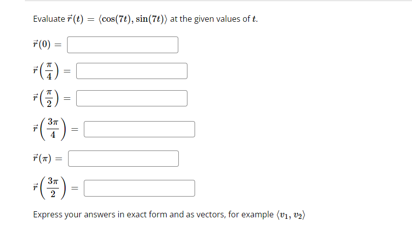 Solved Evaluate vec(r)(t)=(:cos(7t),sin(7t):) ﻿at the given | Chegg.com