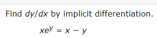Solved Find dy/dx by implicit differentiation. xey = x - y | Chegg.com