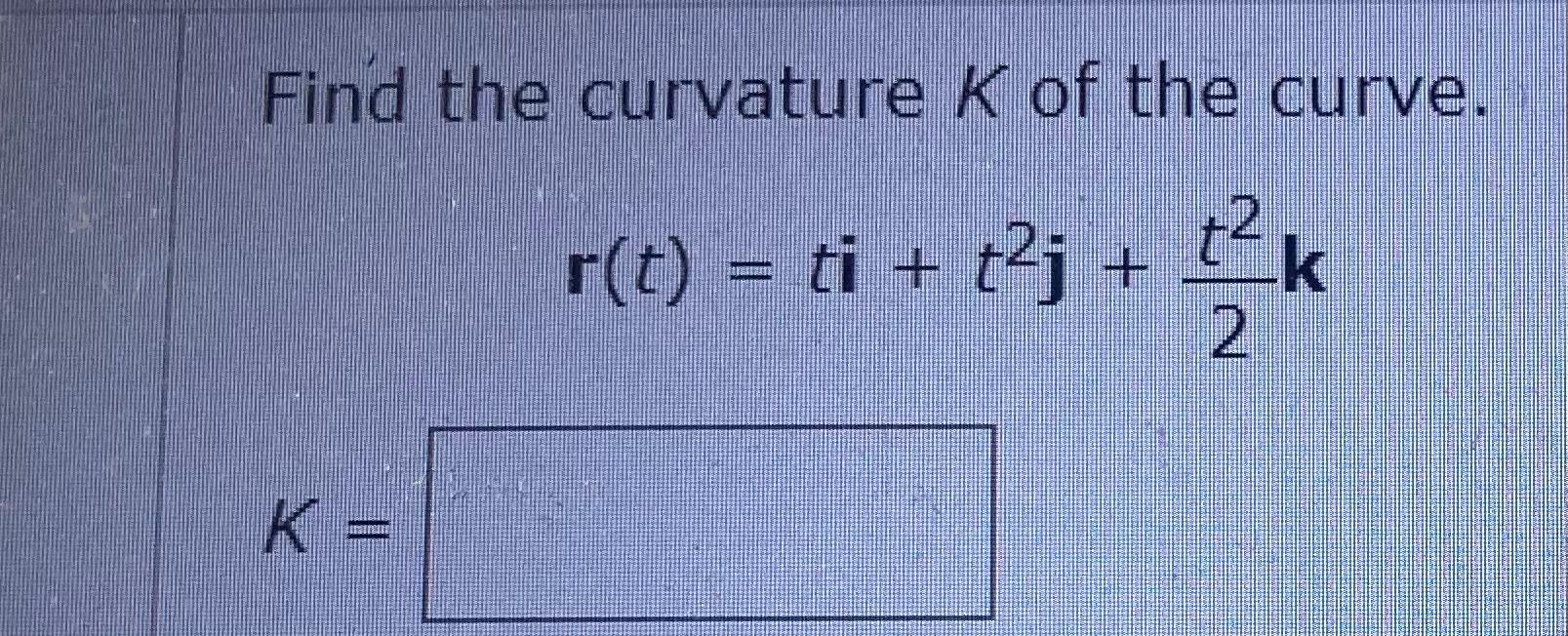 Solved Find The Curvature K Of The Curve R T Ti T2j 2t2k