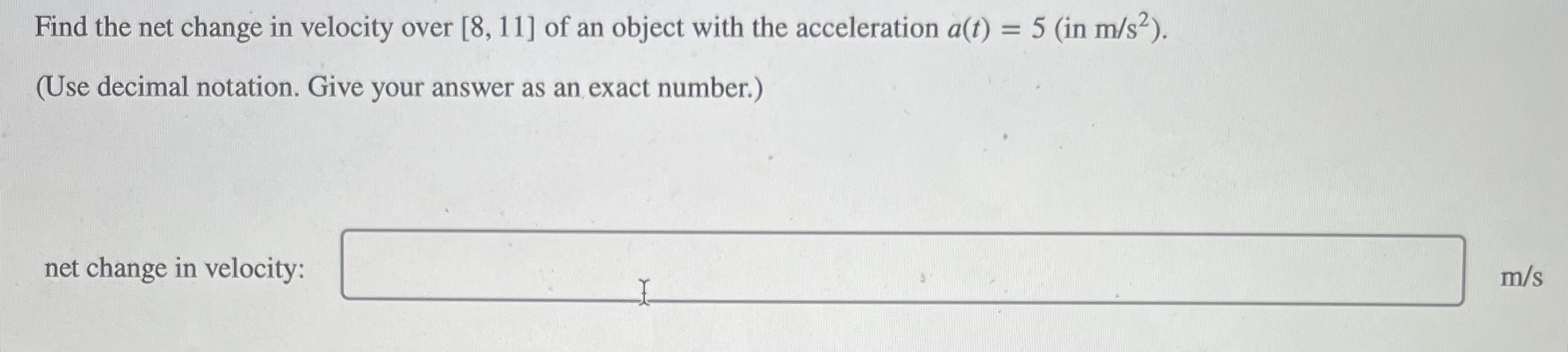 Solved Find the net change in velocity over [8, 11] of an | Chegg.com