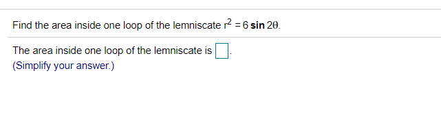 Solved Find the area inside one loop of the lemniscate 2 = 6 | Chegg.com