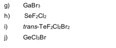 Solved g) GaBr3 SeF2Cl2 trans-TeF2Cl2Br2 GeCl3Br | Chegg.com