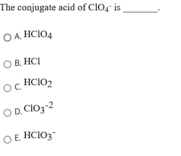 Solved The conjugate acid of C104 is O A. HC104 OB. HCI | Chegg.com