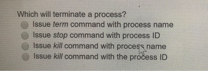 Solved Which will terminate a process? Issue term command | Chegg.com