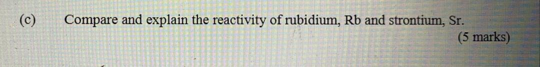 Solved (c) Compare and explain the reactivity of rubidium, | Chegg.com