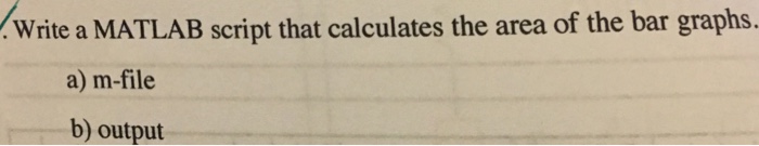 Solved How do I find the area of a bar graph in Matlab? | Chegg.com