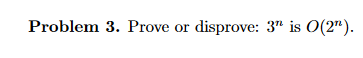 Solved Problem 3. ﻿Prove or ﻿disprove: 3n is O(2n). | Chegg.com