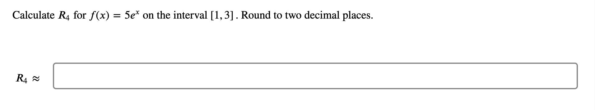 Solved Calculate R4 ﻿for f(x)=5ex ﻿on the interval [1,3]. | Chegg.com