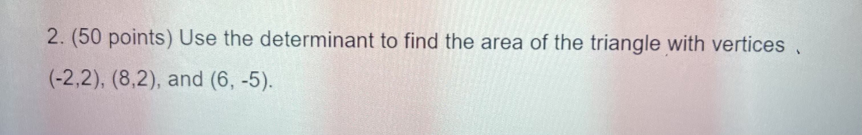 Solved 2. (50 points) Use the determinant to find the area | Chegg.com Solved 2. (50 points) Use the determinant to find the area | Chegg.com