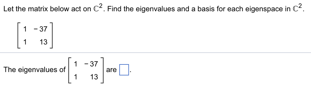 Solved Let the matrix below act on C2. Find the eigenvalues | Chegg.com