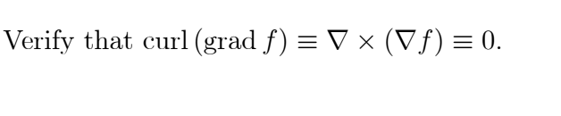 Solved Verify that curl (grad f) = V (Vf) = 0. | Chegg.com