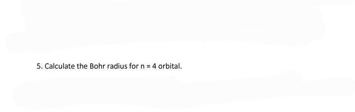 Solved 5. Calculate the Bohr radius for n=4 orbital. | Chegg.com