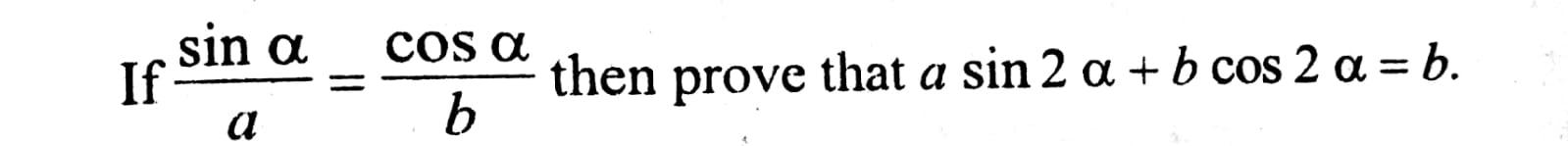 Solved If sin a COS a then prove that a sin 2 a+b cos 2 a = | Chegg.com
