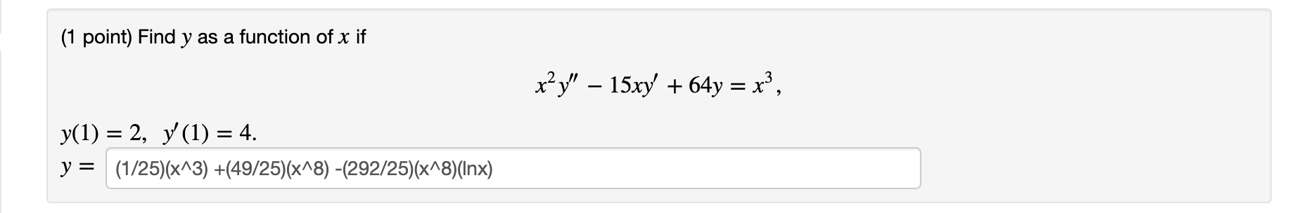 Solved (1 point) Find y as a function of x if x?y" – 15xy' + | Chegg.com