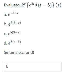 Solved Evaluate L{e3tδ(t−5)} a. e−15s b. e5(3−s) c. e5(3+s) | Chegg.com