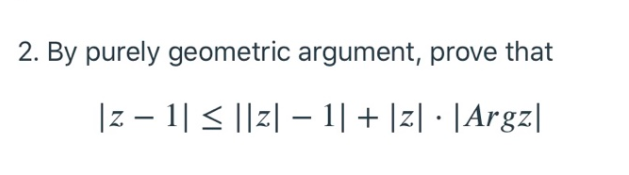Solved 2. By purely geometric argument, prove that |z – 11 = | Chegg.com