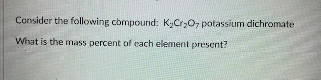 Solved Consider the following compound: K2Cr2O7 potassium | Chegg.com