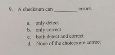 Solved 9. A checksum can errors. a. only detect b. only | Chegg.com