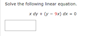 Solved Solve the following linear equation.x dy + (y − 9x) | Chegg.com