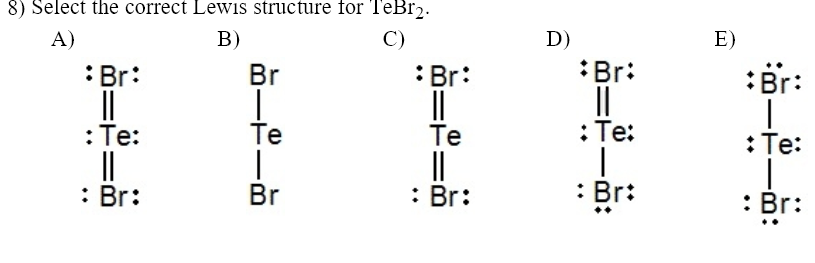 Solved 8) Select the correct Lewis structure for Tebr. B) C) | Chegg.com