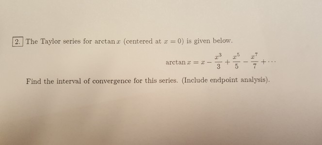 Solved 2. The Taylor series for arctan x (centered at x =0) | Chegg.com