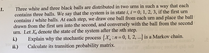 Solved 1. Three white and three black balls are distributed | Chegg.com