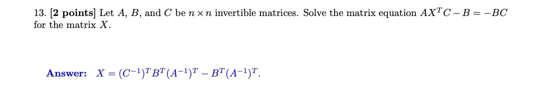 Solved 13. [ 2 points] Let A,B, and C be n×n invertible | Chegg.com