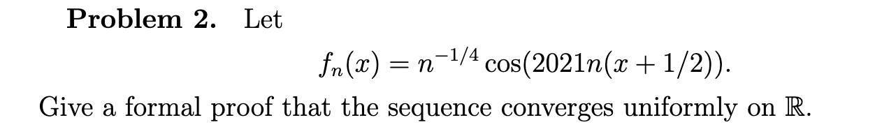 Solved Problem 2. Let fn(x) = n=1/4 cos(2021n(x +1/2)). Give | Chegg.com
