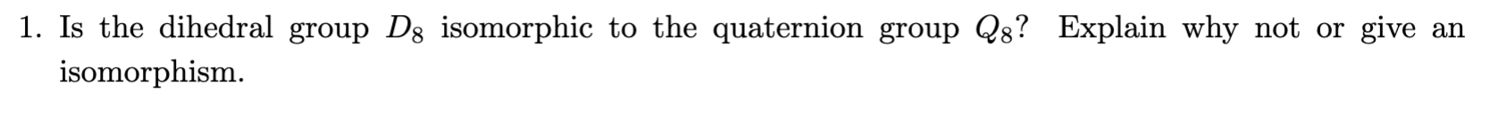 Solved an 1. Is the dihedral group D8 isomorphic to the | Chegg.com