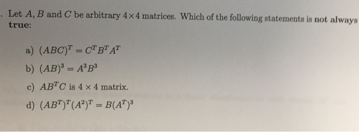 Solved Let A, B and C be arbitrary 4x4 matrices. Which of | Chegg.com