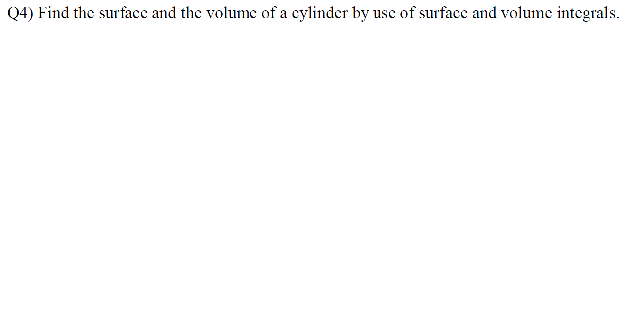Solved Q4) Find the surface and the volume of a cylinder by | Chegg.com