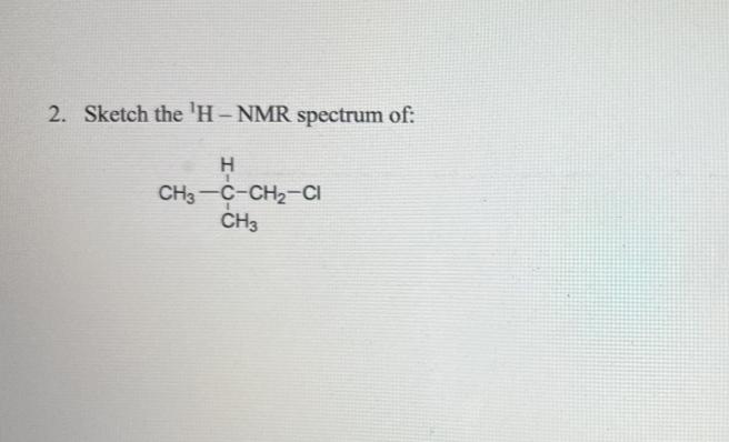 Solved 2. Sketch the 'H-NMR spectrum of: H CH3 -C-CH2-C1 CH3 | Chegg.com