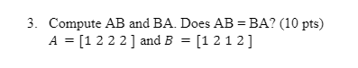 Solved 3. Compute AB and BA. Does AB=BA ? (10 pts) A=[1222] | Chegg.com