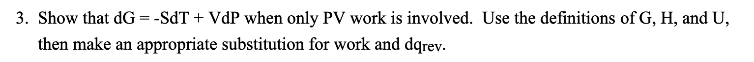 Solved 3. Show that dG=−SdT+VdP when only PV work is | Chegg.com