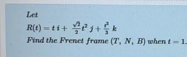 Solved Let R(t)=ti+ 3+ * Find the Frenet frame (T, N, B) | Chegg.com