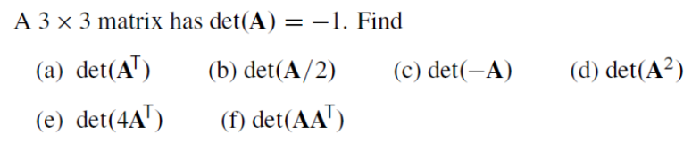 Solved A 3 x 3 matrix has det(A) = -1. Find (a) det(AT) (b) | Chegg.com