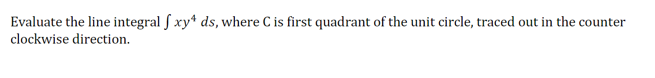Solved Evaluate the line integral S xy4 ds, where C is first | Chegg.com