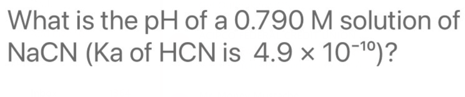 Solved What is the pH of a 0.790M solution of NaCN (Ka of | Chegg.com