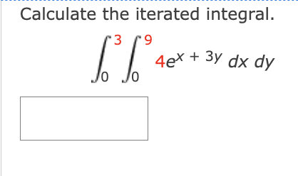 Solved Calculate the iterated integral. ∫03∫094ex+3ydxdy | Chegg.com