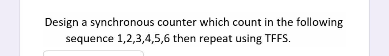 Solved Design a synchronous counter which count in the | Chegg.com