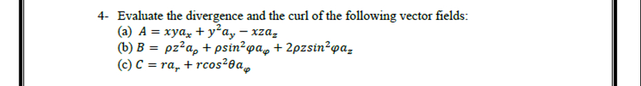 Solved 4- ﻿Evaluate the divergence and the curl of the | Chegg.com