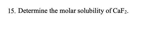 Solved 15. Determine the molar solubility of CaF2. | Chegg.com