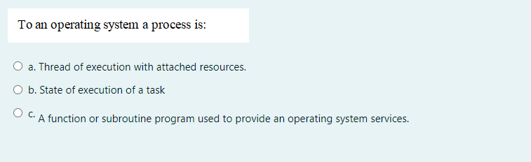 Solved To an operating system a process is: O a. Thread of | Chegg.com