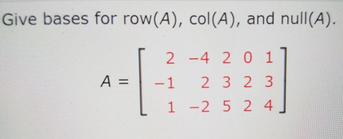 Solved Give bases for row(A), col(A), and null(A). 2 -4 2 0 | Chegg.com