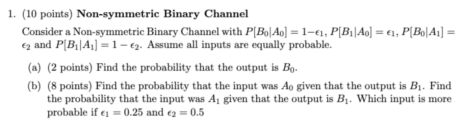 (10 points) Non-symmetric Binary Channel Consider a | Chegg.com (10 points) Non-symmetric Binary Channel Consider a | Chegg.com