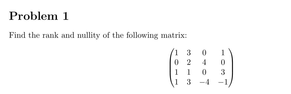 Solved Problem 1 Find the rank and nullity of the following | Chegg.com