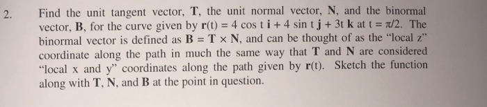 Solved Find the unit tangent vector, T, the unit normal | Chegg.com
