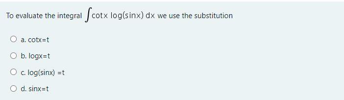 Solved To evaluate the integral ſcotx log(sinx) dx we use | Chegg.com